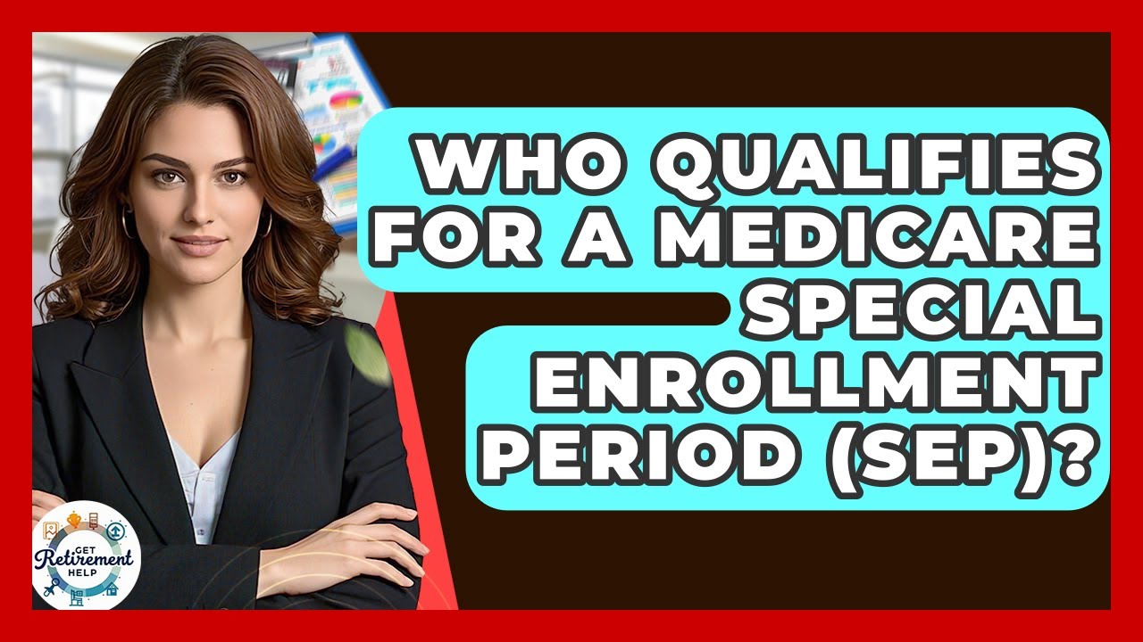 Who Qualifies For A Medicare Special Enrollment Period (SEP)? - Get Retirement Help - YouTube