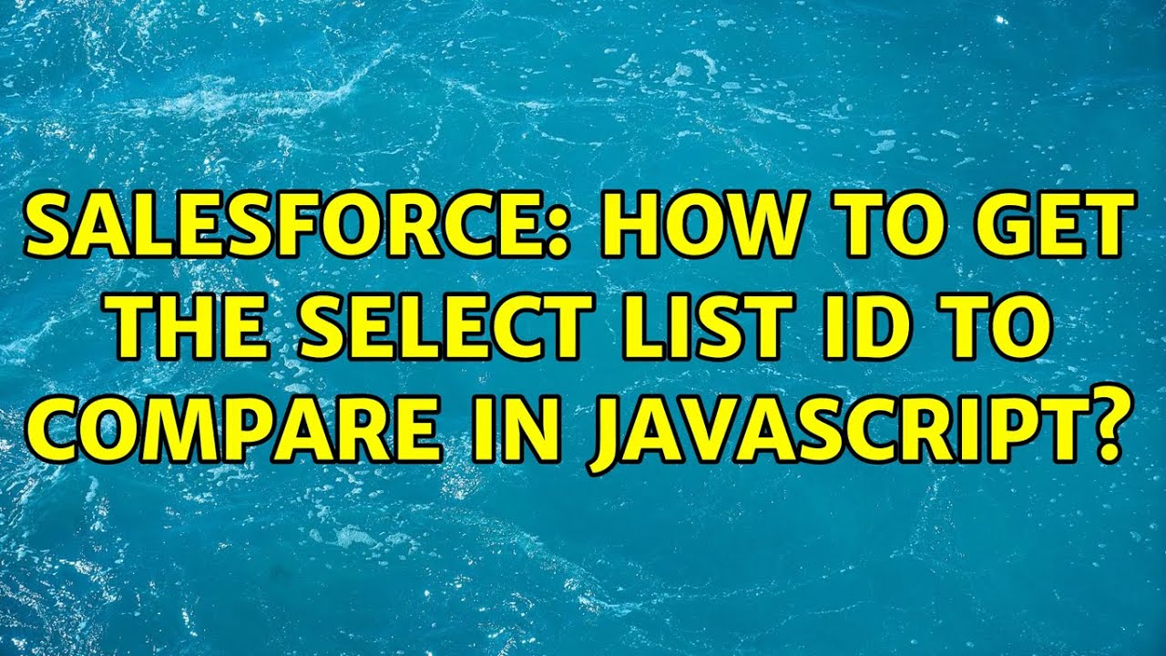 Salesforce How To Get The Select List ID To Compare In JavaScript Salesforce How To Get The Select List ID To Compare In JavaScript
