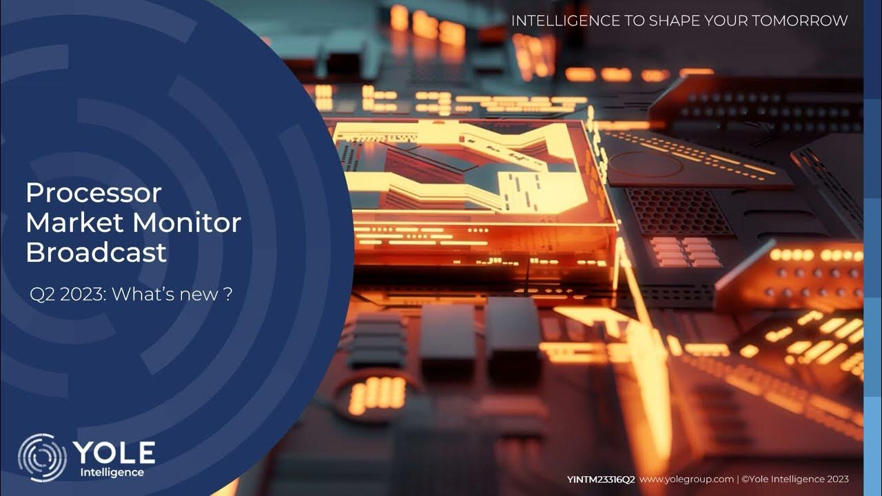 Yole Intelligence - Processor Market Monitor Q2 2023 - Broadcast - YouTube