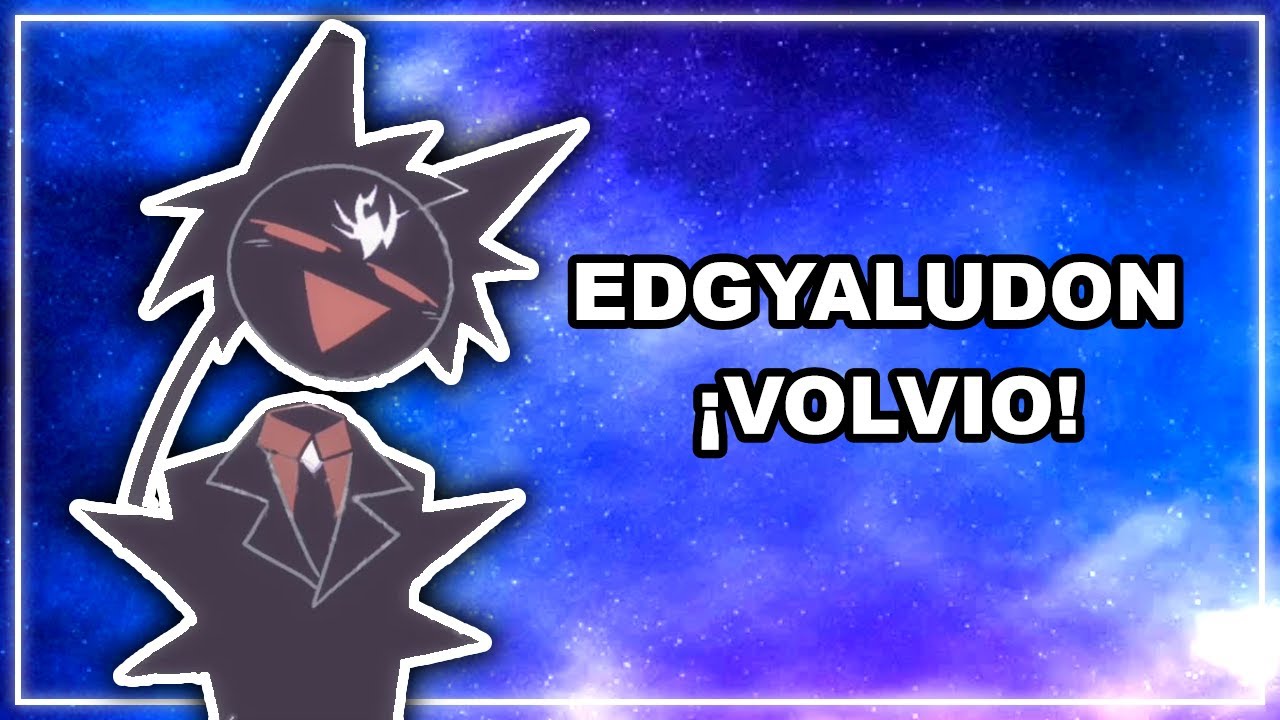 ¡Edgyaludon ha vuelto! - YouTube
