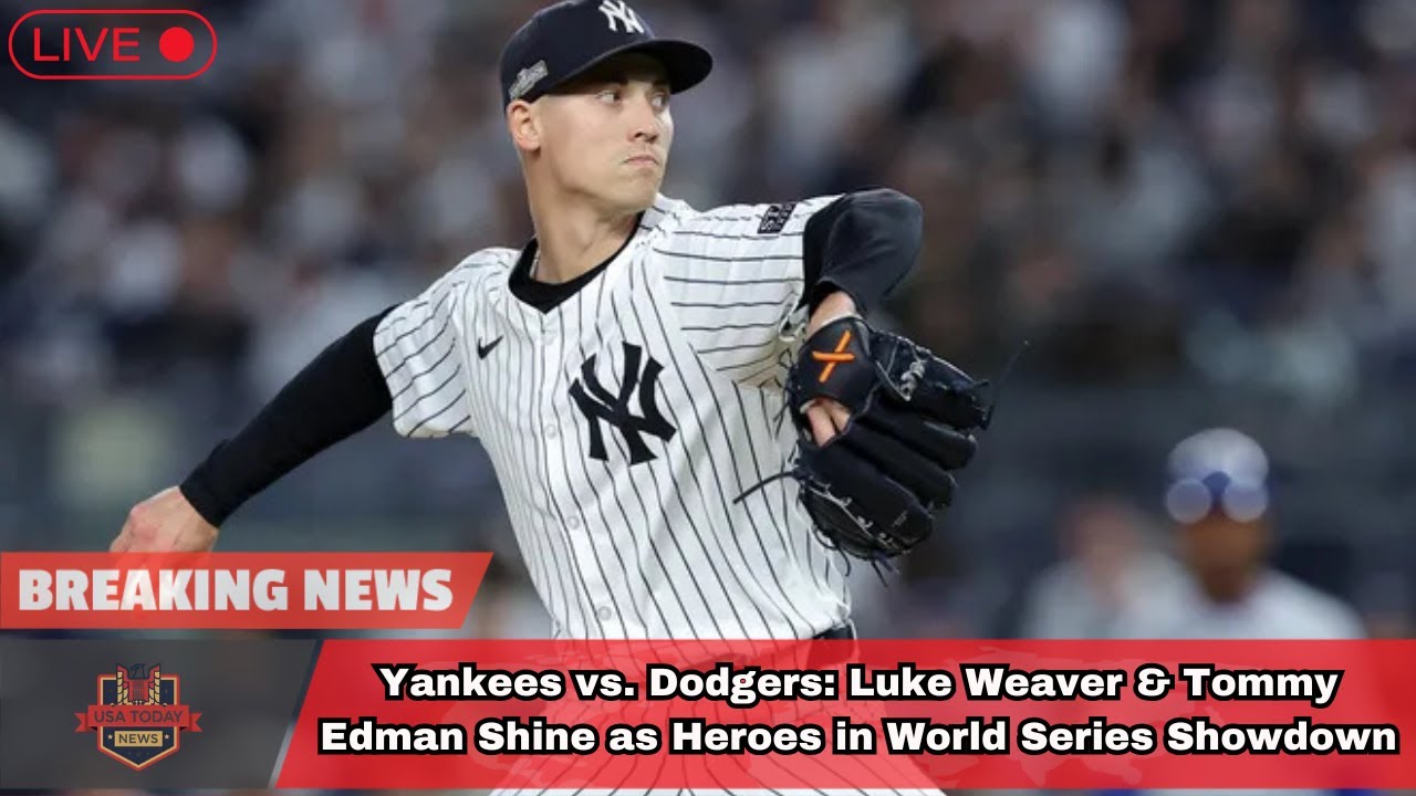 Yankees vs. Dodgers: Luke Weaver & Tommy Edman Shine as Heroes in World ...
