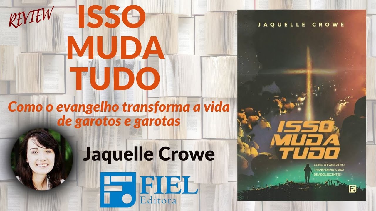 ISSO MUDA TUDO - Jaquelle Crowe - Editora Fiel - YouTube