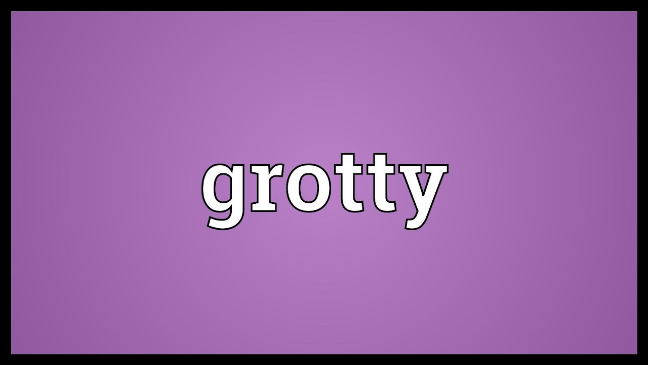 Grotty Meaning - YouTube