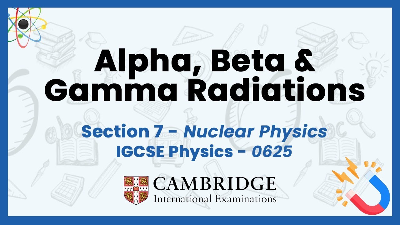 IGCSE Physics: Alpha, Beta & Gamma Radiations, Radioactivity & Nuclear ...