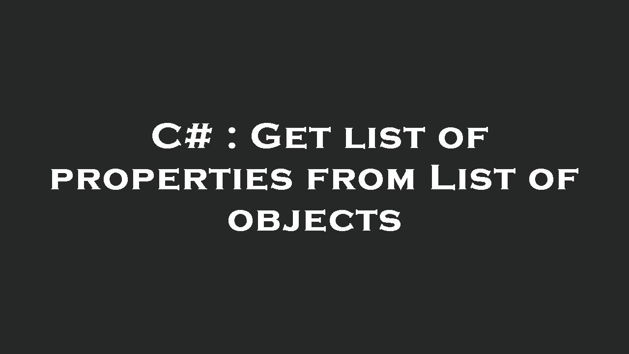 C Get List Of Properties From List Of Objects YouTube C Get List Of Properties From List Of Objects YouTube
