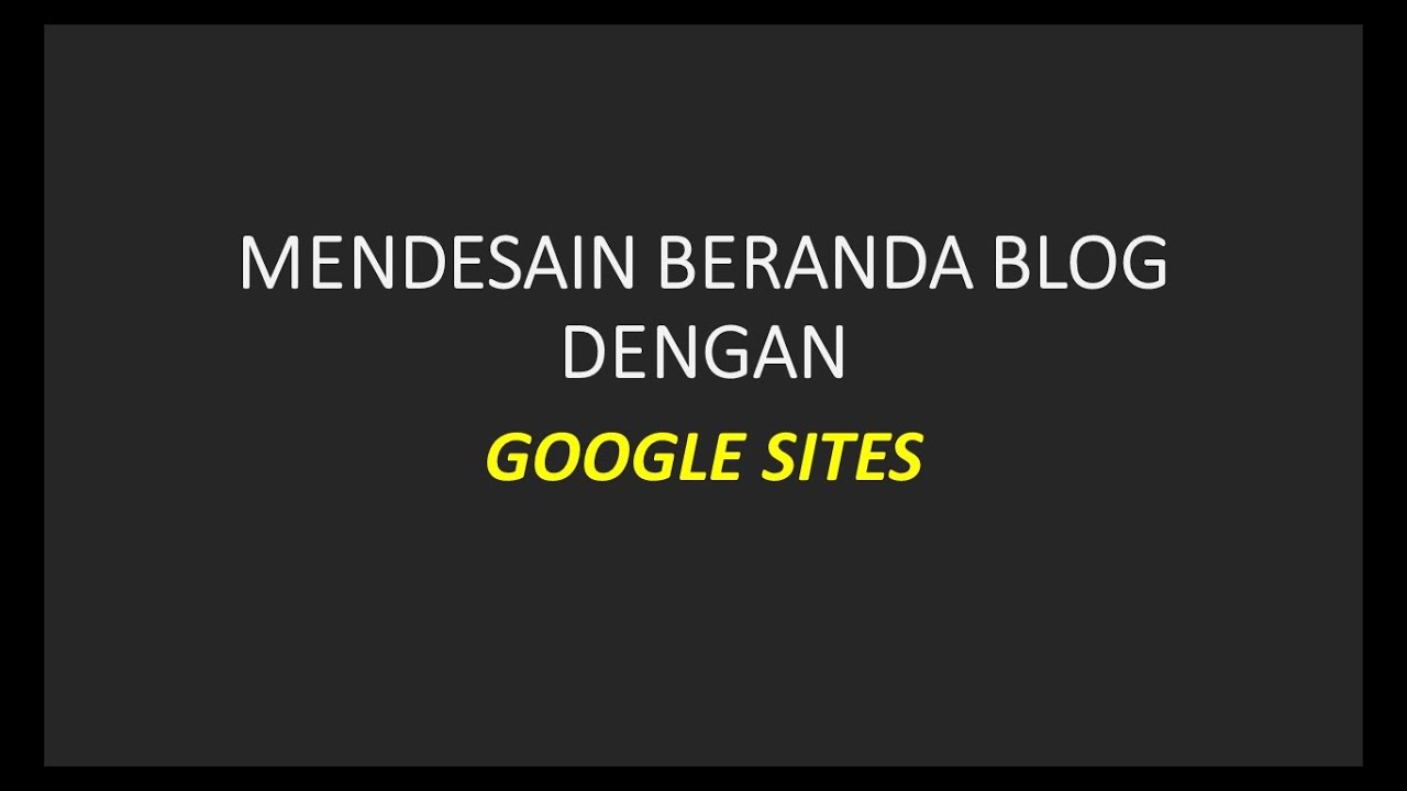 tutorial membuat tampilan beranda blog dengan google sites - YouTube