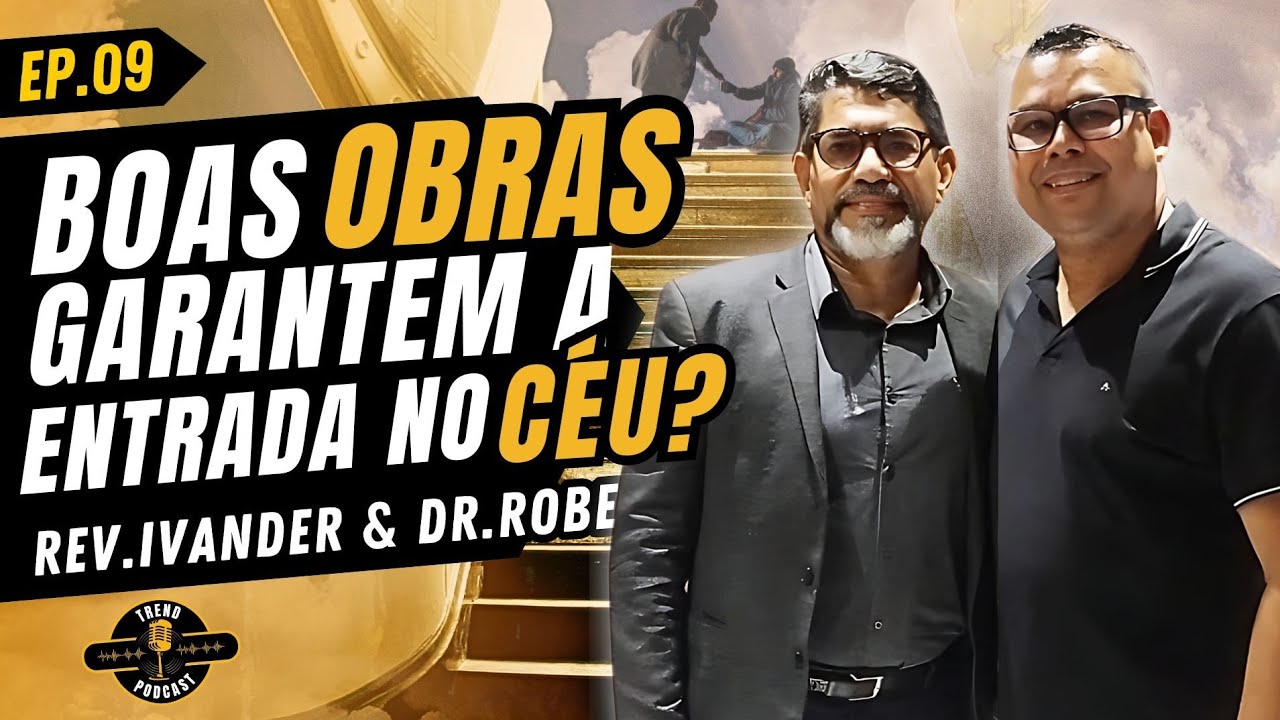 BOAS OBRAS GARANTEM A ENTRADA NO CÉU?#009 #trendpodcast - YouTube