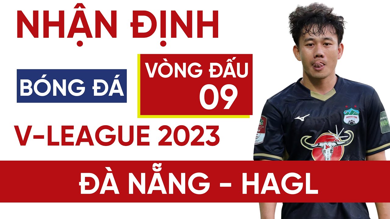 Nhận định bóng đá Đà Nẵng vs HAGL, Bình Dương vs Hà Nội FC vòng 9 V ...