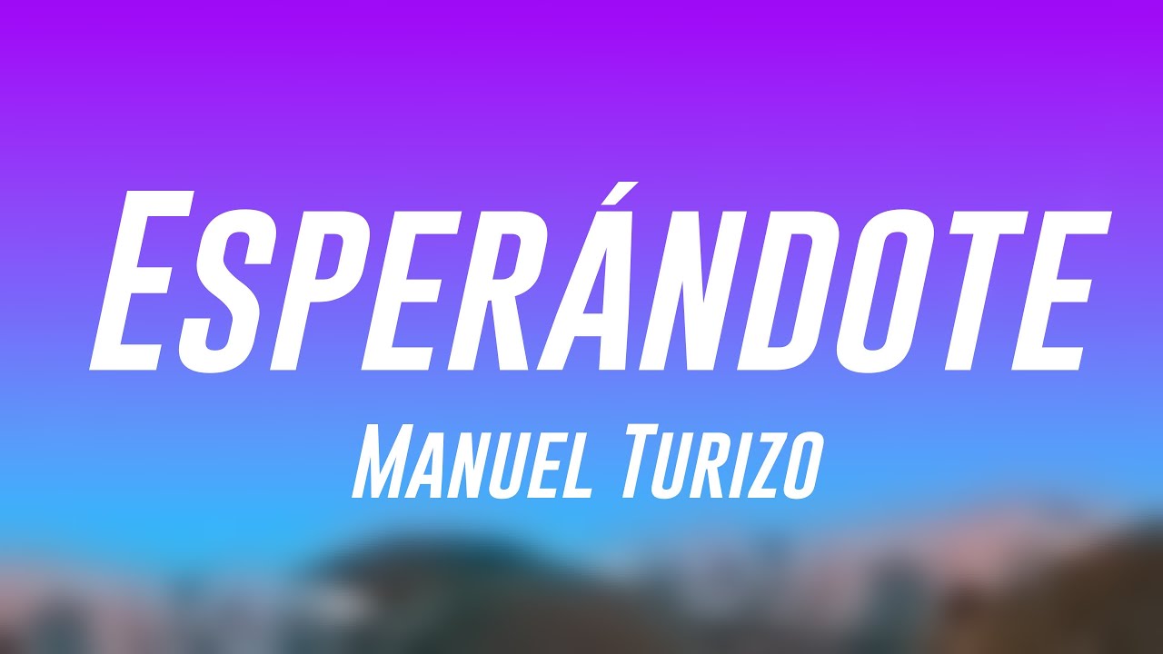 Esperándote - Manuel Turizo (Letra) - YouTube