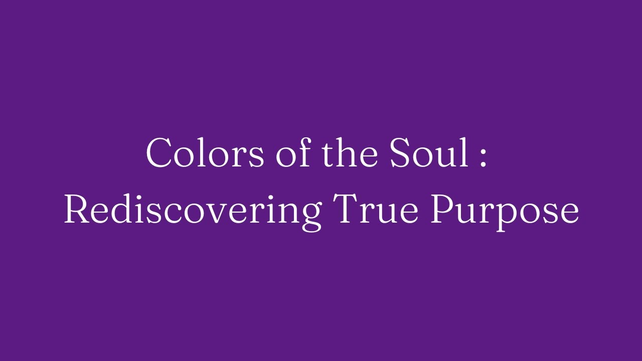 Colors of the Soul : Rediscovering True Purpose - YouTube