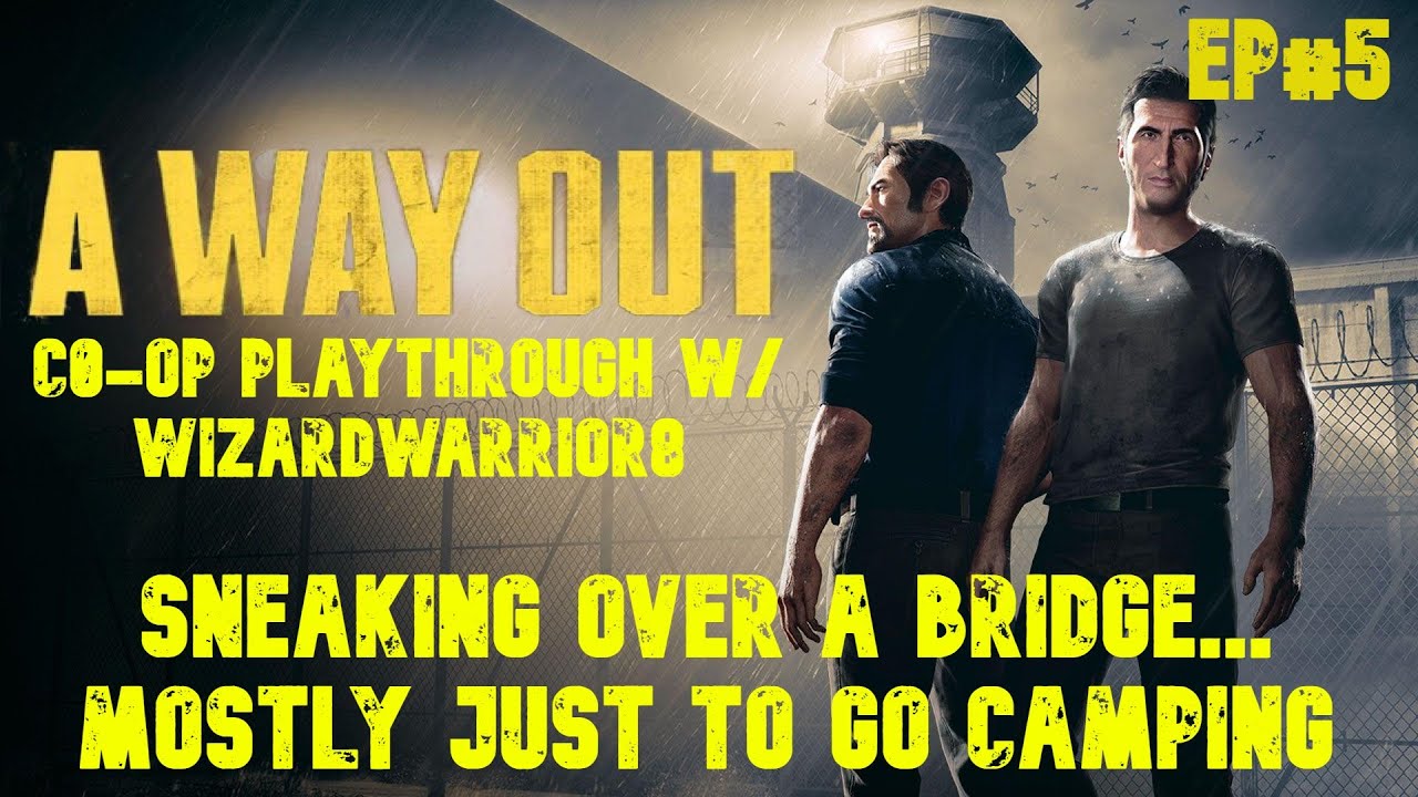 A Way Out w/ WizardWarrior8 Ep#5: Sneaking over a Bridge, mostly just ...
