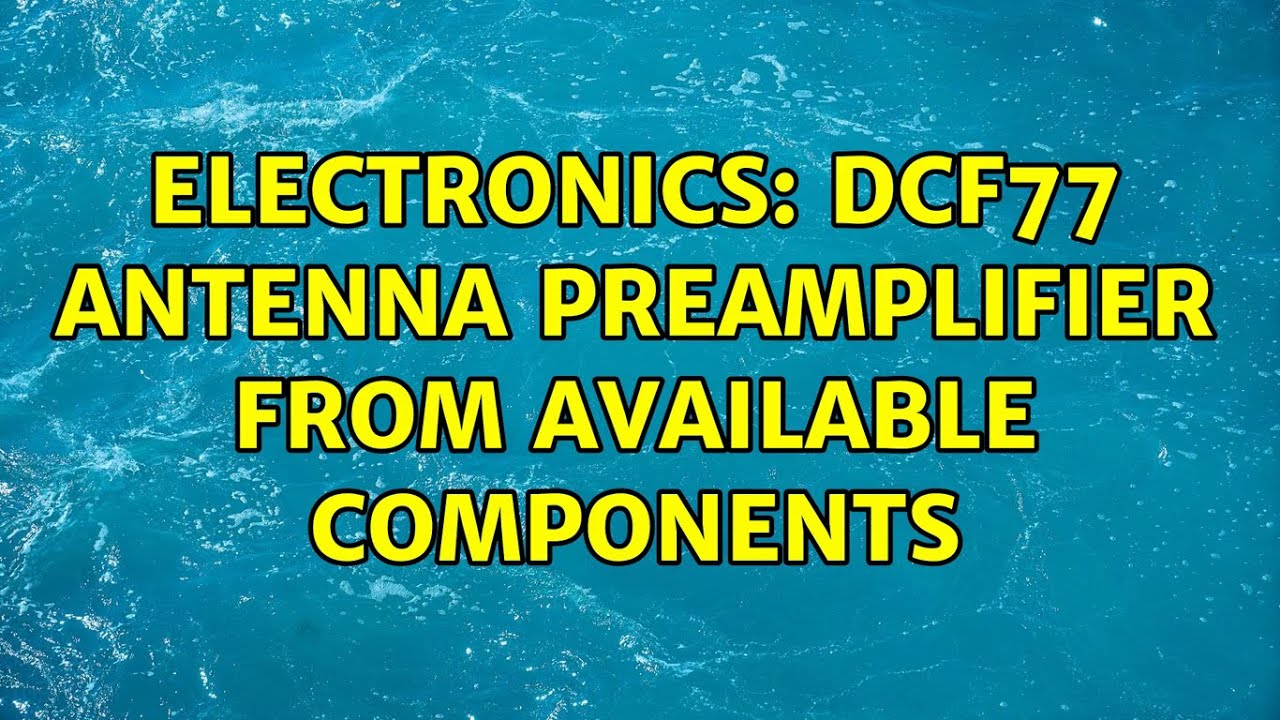 Electronics: DCF77 antenna preamplifier from available components (2 ...