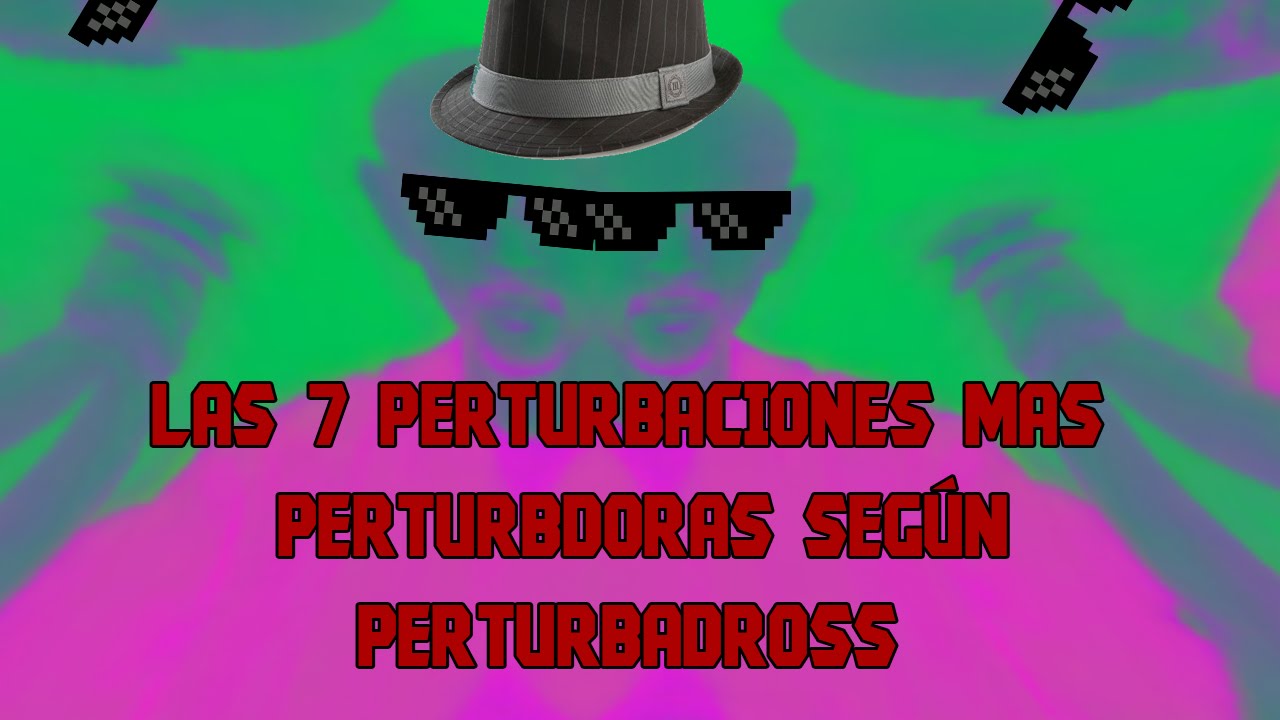 Las 7 Perturbaciones Mas Perturbadoras Según Perturbadross - YouTube