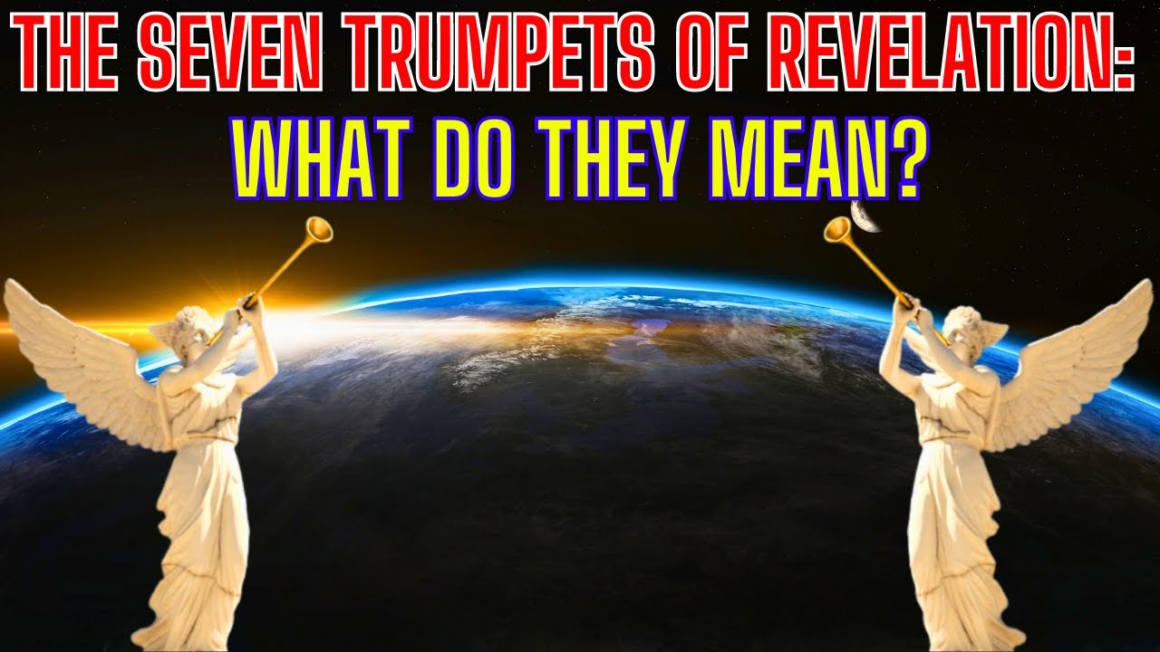 THE SEVEN TRUMPETS Of Revelation What Do They Mean revelation 