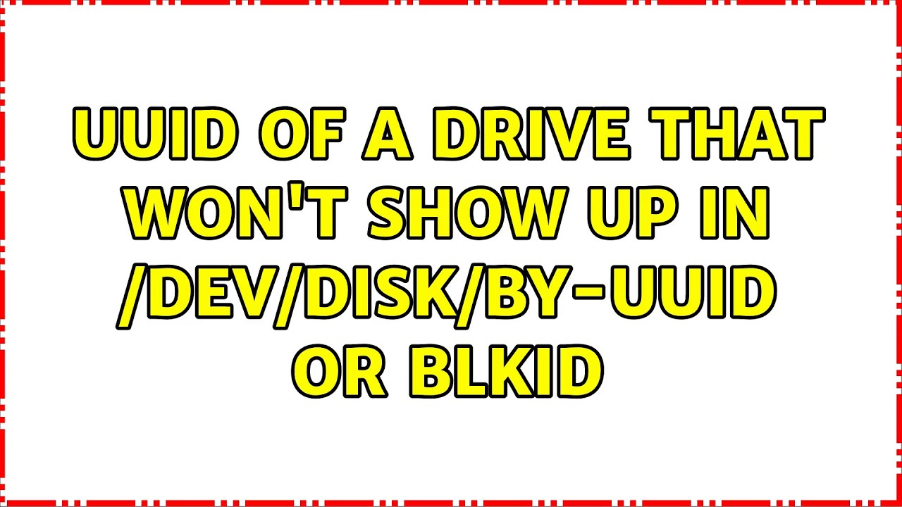 Unix Linux UUID Of A Drive That Won t Show Up In dev disk by uuid unix-linux-uuid-of-a-drive-that-won-t-show-up-in-dev-disk-by-uuid