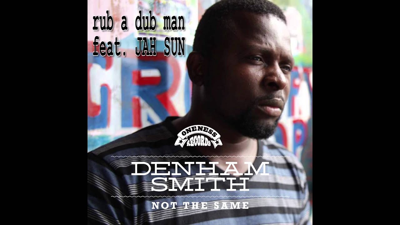 Denham Smith | Rub A Dub Man feat. JAH SUN - Not The Same EP ...