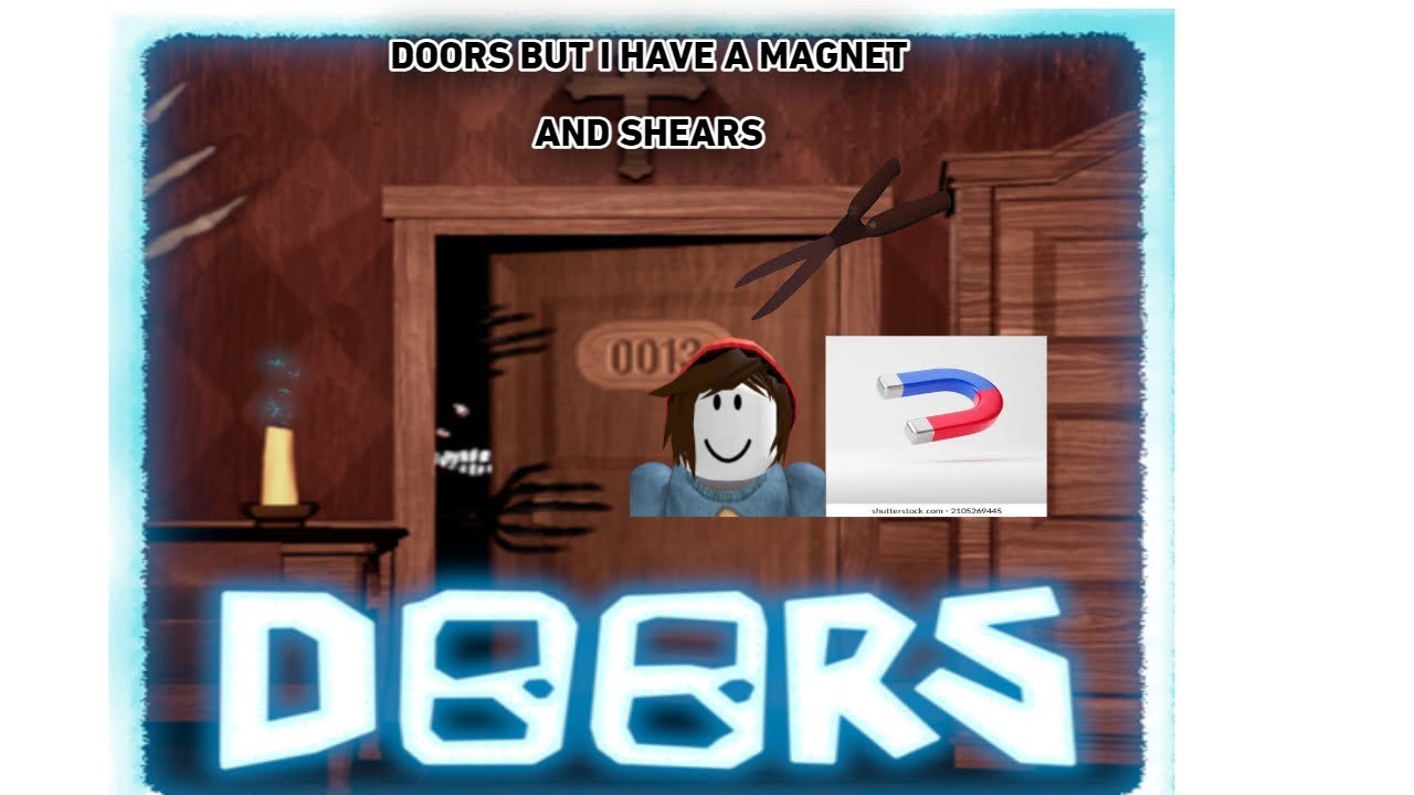 Doors But I Have A MAGNET And SHEARS - YouTube