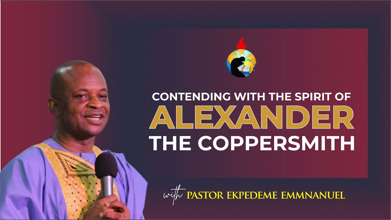 CONTENDING WITH THE SPIRIT OF ALEXANDER THE COPPERSMITH WITH PASTOR ...