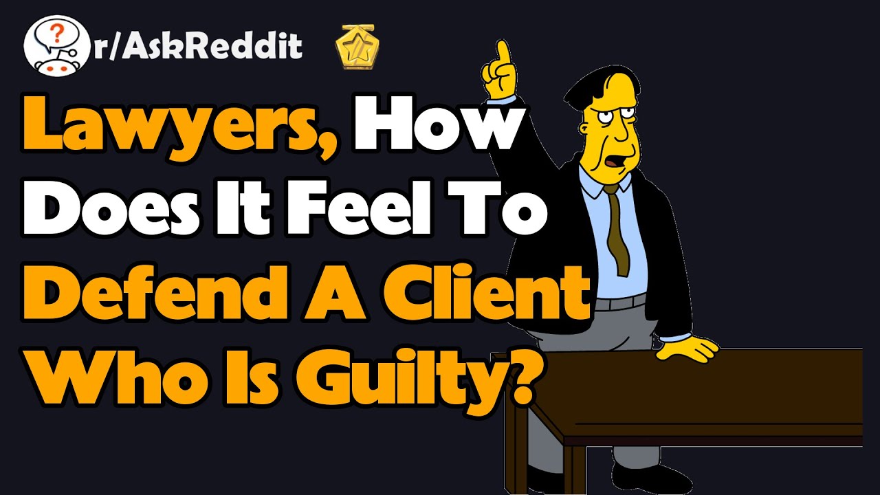 Lawyers, How Does It Feel To Defend A Client Who Is Guilty? (AskReddit ...
