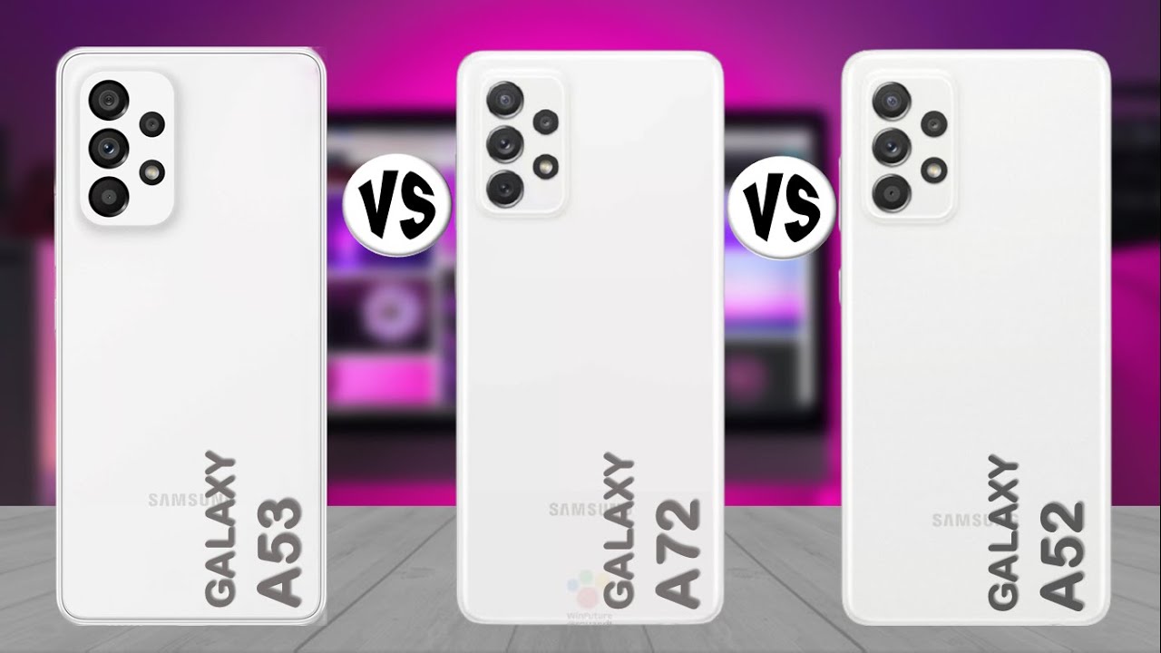 Samsung Galaxy A53 vs Samsung Galaxy A72 vs Samsung Galaxy A52 ...
