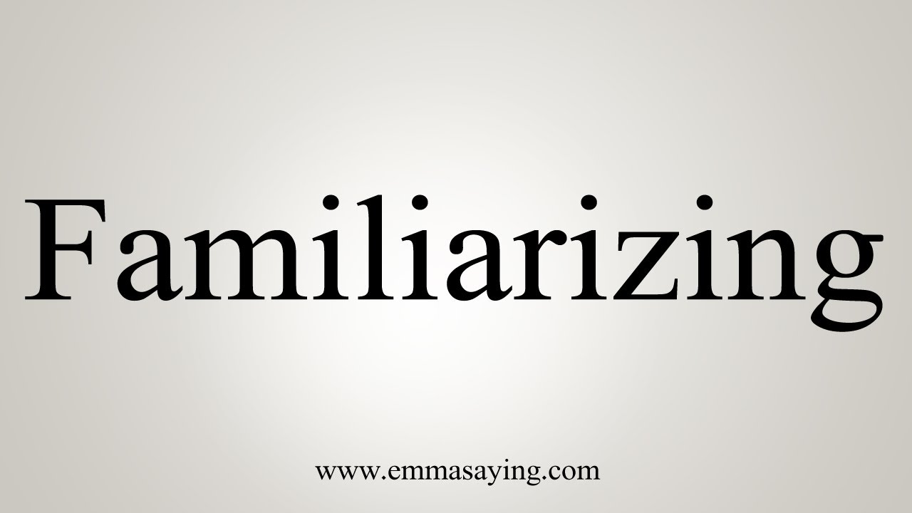 How To Say Familiarizing - YouTube