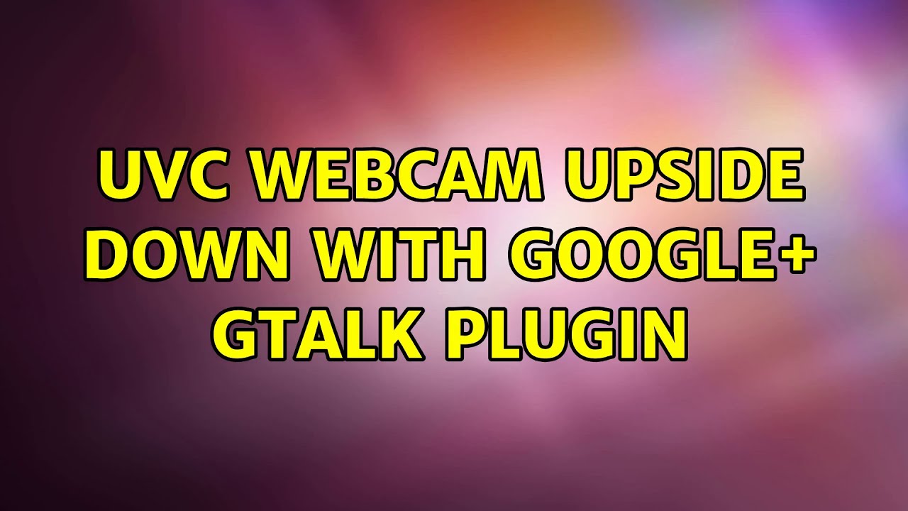 Ubuntu: uvc webcam upside down with google+ gtalk plugin - YouTube