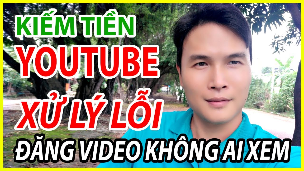 Kiếm tiền youtube xử lý lỗi đăng video không ai xem - YouTube