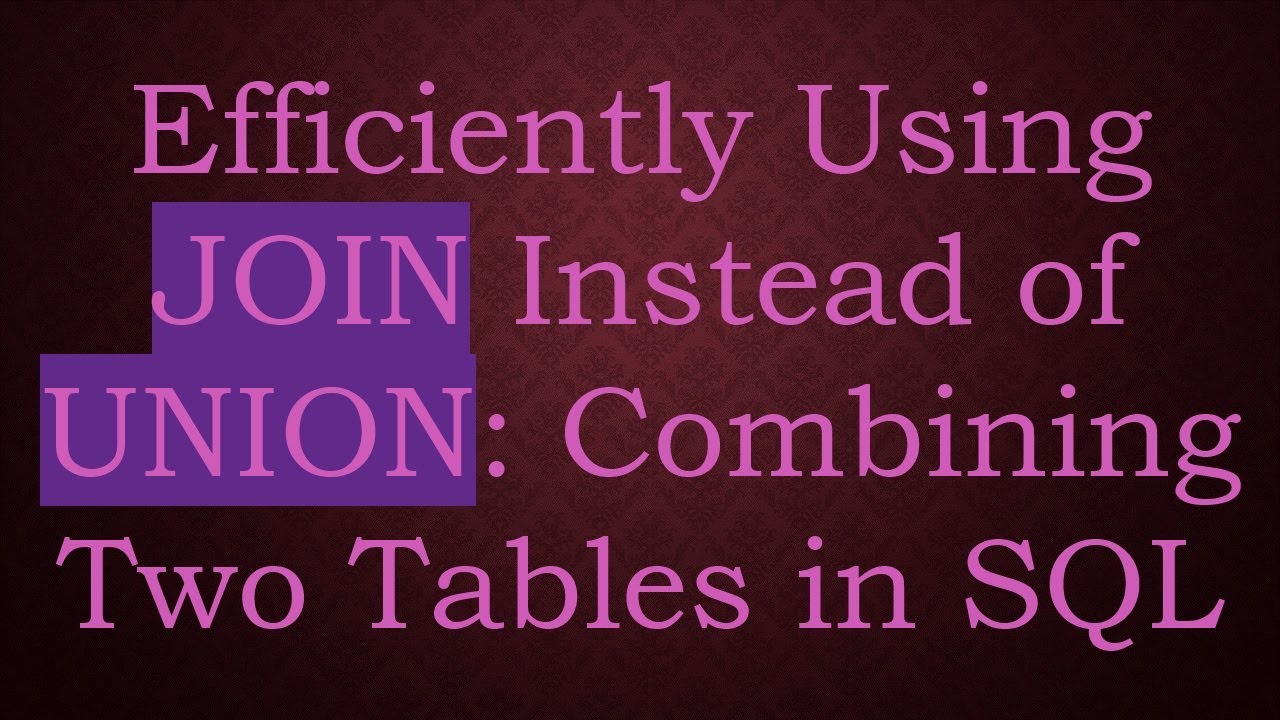 Efficiently Using JOIN Instead of UNION: Combining Two Tables in SQL - YouTube