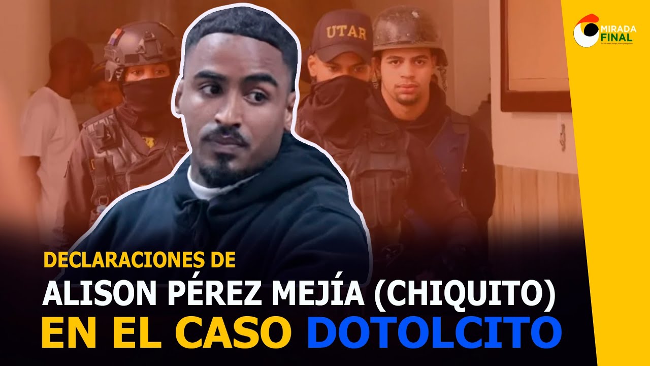 DECLARACIONES DE ALISON DE JESÚS PÉREZ MEJÍA ALIAS CHIQUITO EN EL CASO ...