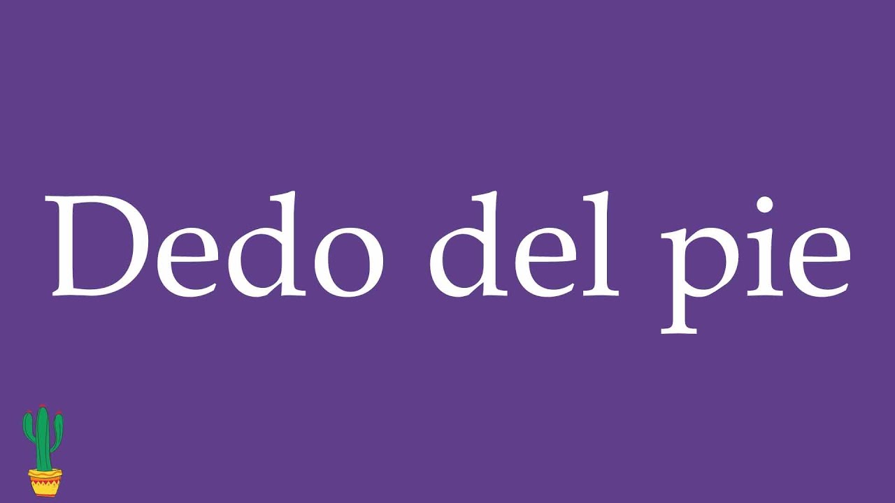How to Pronounce ''Dedo del pie'' (Toe) Correctly in Spanish 🇲🇽 - YouTube