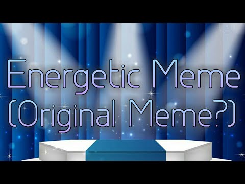 Energetic Meme ~ Original Meme? ~ - YouTube