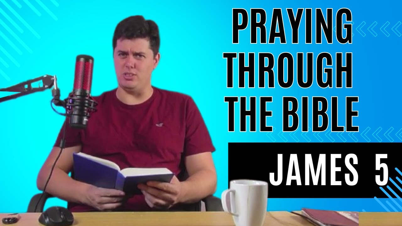 Praying through the Bible ep 5: James chapter 5 - YouTube