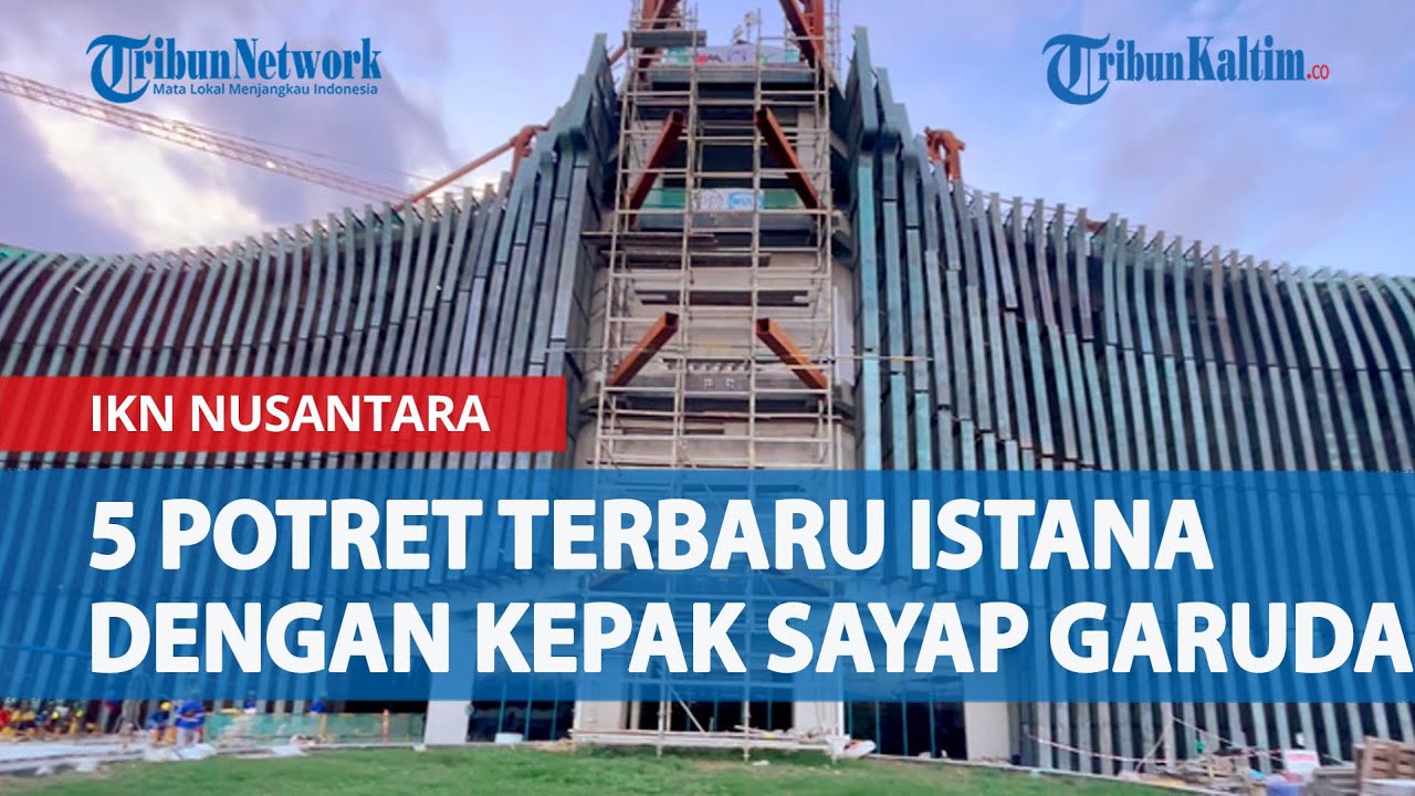 Melihat Lebih Dekat Kawasan Inti IKN Nusantara, 5 Potret Terbaru Istana ...