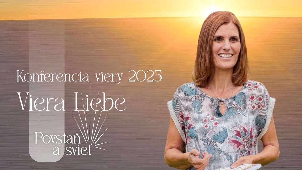 Konferencia viery 2025 - Viera Liebe - Vstaň a choď v mene Ježiš! - 15. ...