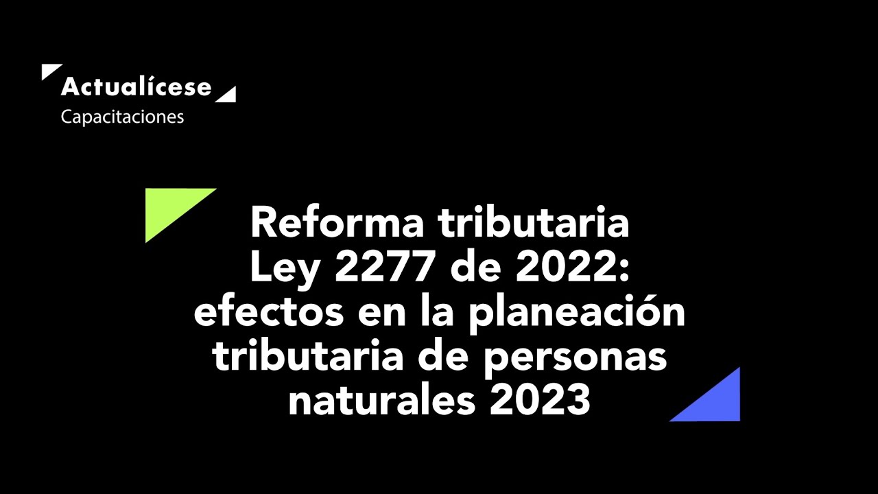 Reforma tributaria Ley 2277 de 2022: efectos en la planeación ...