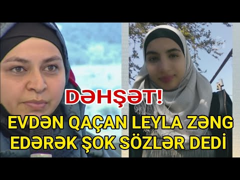 GÖRÜN EVDƏN QAÇAN LEYLA ANASINA ZƏNG EDƏRƏK NƏ DEDİ - \