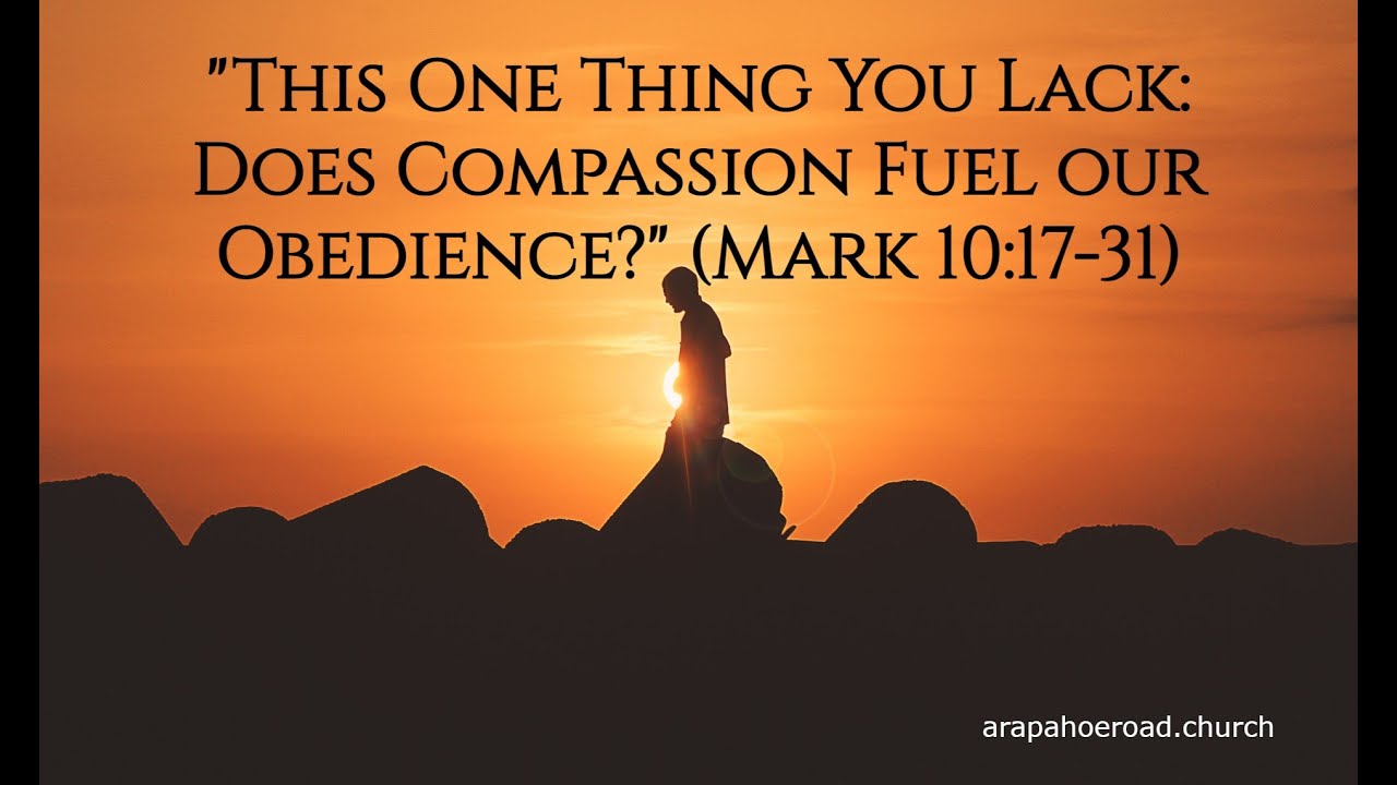 "This One Thing You Lack: Does Compassion Fuel our Obedience?" (Mark 10 ...
