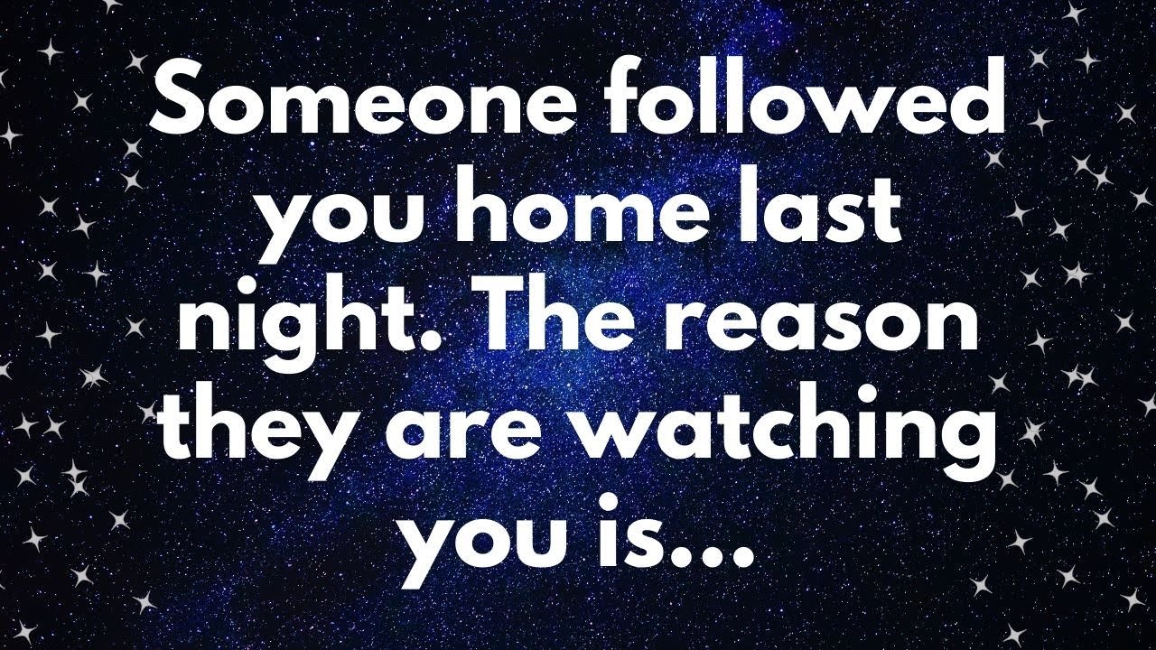 Someone followed you home last night The reason they are watching you ...