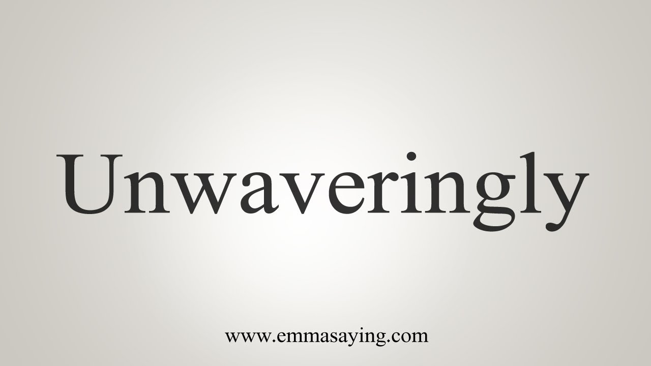 How To Say Unwaveringly - YouTube