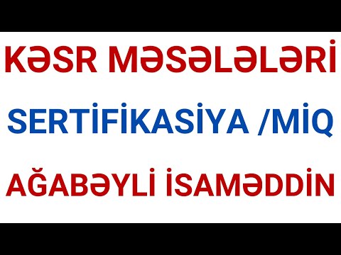 KƏSR MƏSƏLƏLƏRİ / DƏRS - 2 / SERTİFİKASİYA,MİQ / AĞABƏYLİ İSAMƏDDİN