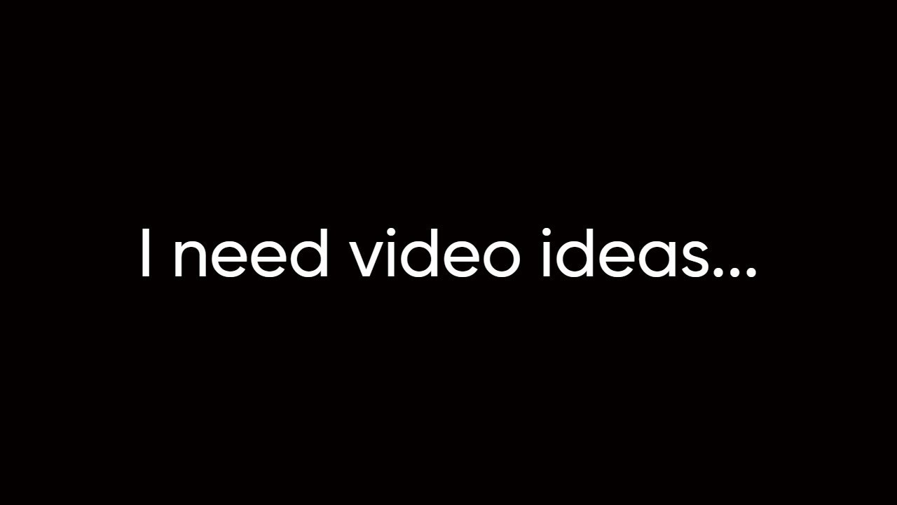 I need video ideas... - YouTube