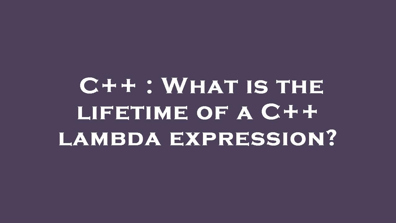 C What Is The Lifetime Of A C Lambda Expression Youtube