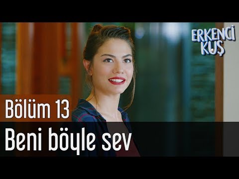 Erkenci Kuş 13. Bölüm - Beni Böyle Sev