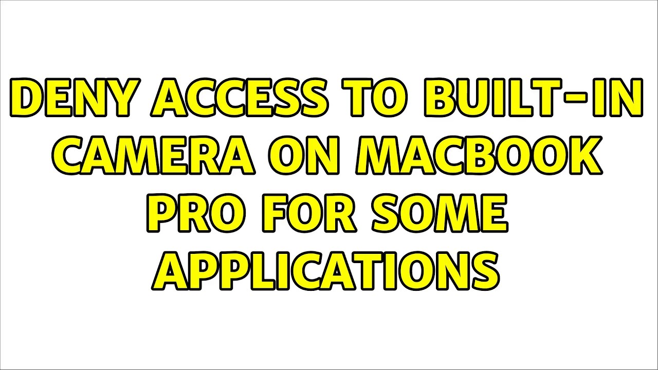 Deny access to built-in camera on MacBook Pro for some applications (2 ...