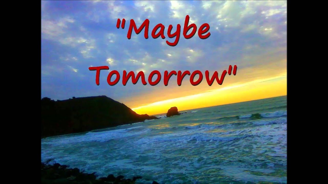 "Maybe Tomorrow" - YouTube