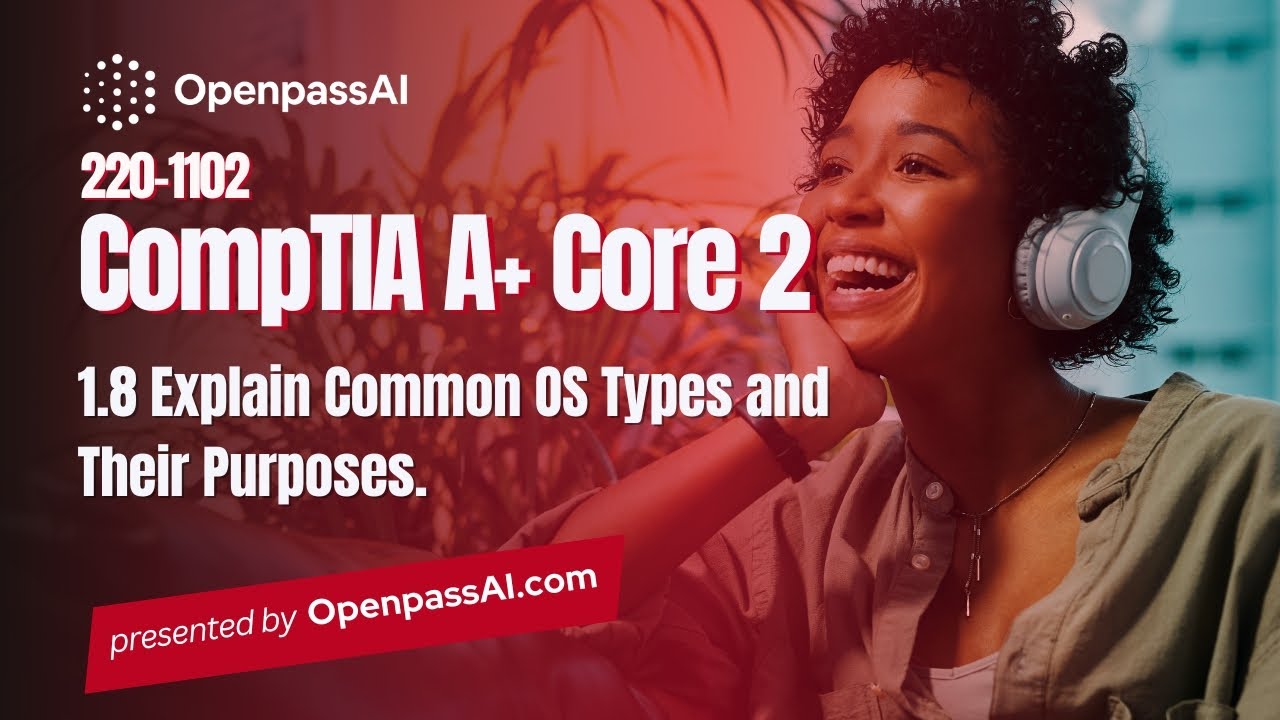 CompTIA A+ 220-1102 Core 2 Course - 1.8 Explain Common OS Types and ...
