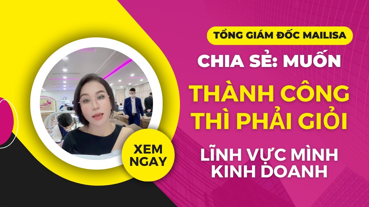 Tổng Giám Đốc Mailisa chia sẻ: Muốn thành công thì phải giỏi về lĩnh ...