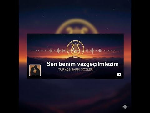 Sen benim vazgeçilmezim | Türkçe Şarkı Sözleri  🎶
