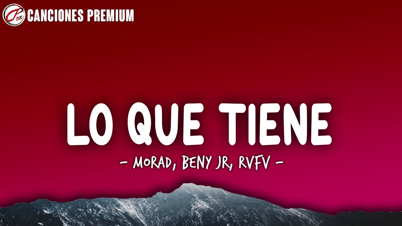 LO QUE TIENE - MORAD, BENY JR, RVFV (LETRA/LYRICS) - YouTube