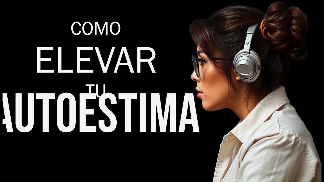 COMO ELEVAR TU AUTOESTIMA - YouTube